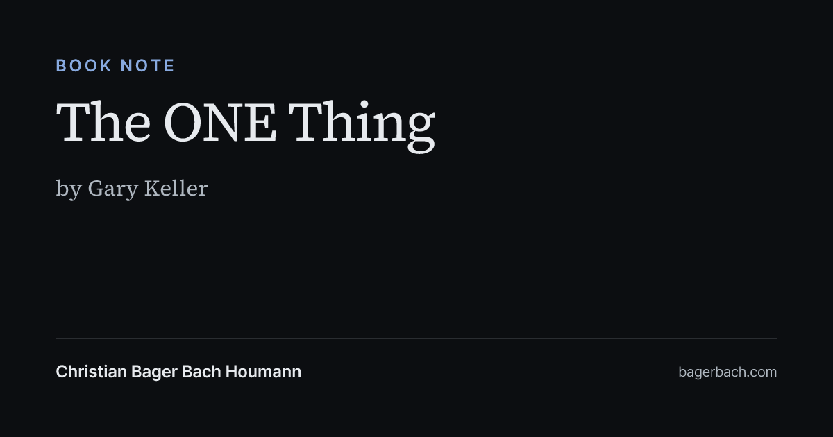 The ONE Thing by Gary Keller - Summary & Notes | Christian B. B. Houmann